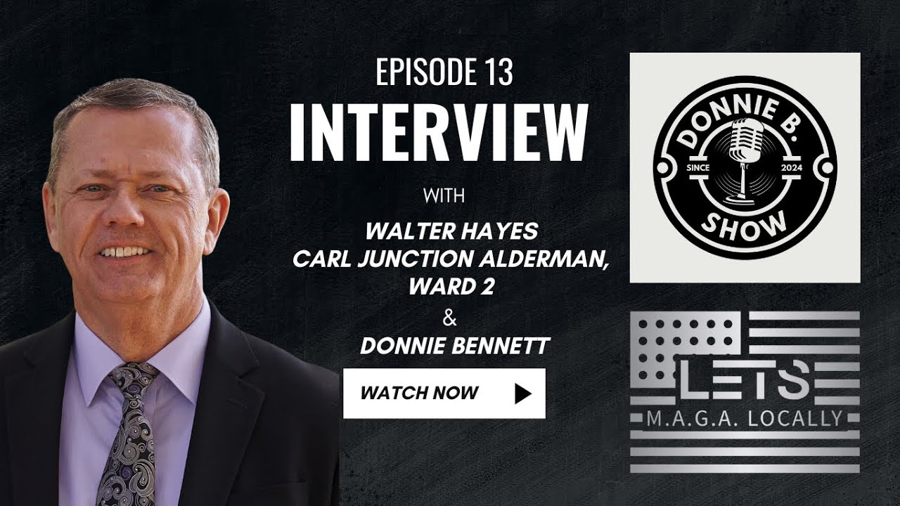 EPISODE 13 INTERVIEW With Walter Hayes CARL JUNCTION ALDERMAN, WARD 2 ...