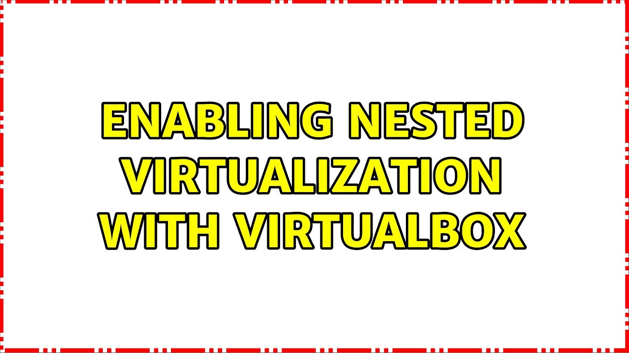 Enabling nested virtualization with virtualbox (2 Solutions!!) - YouTube