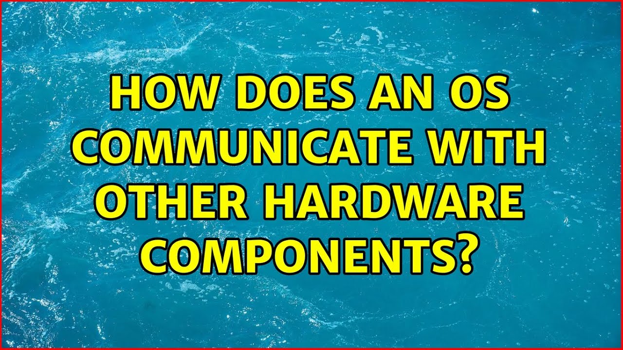 How does an OS communicate with other hardware components? (4 Solutions ...