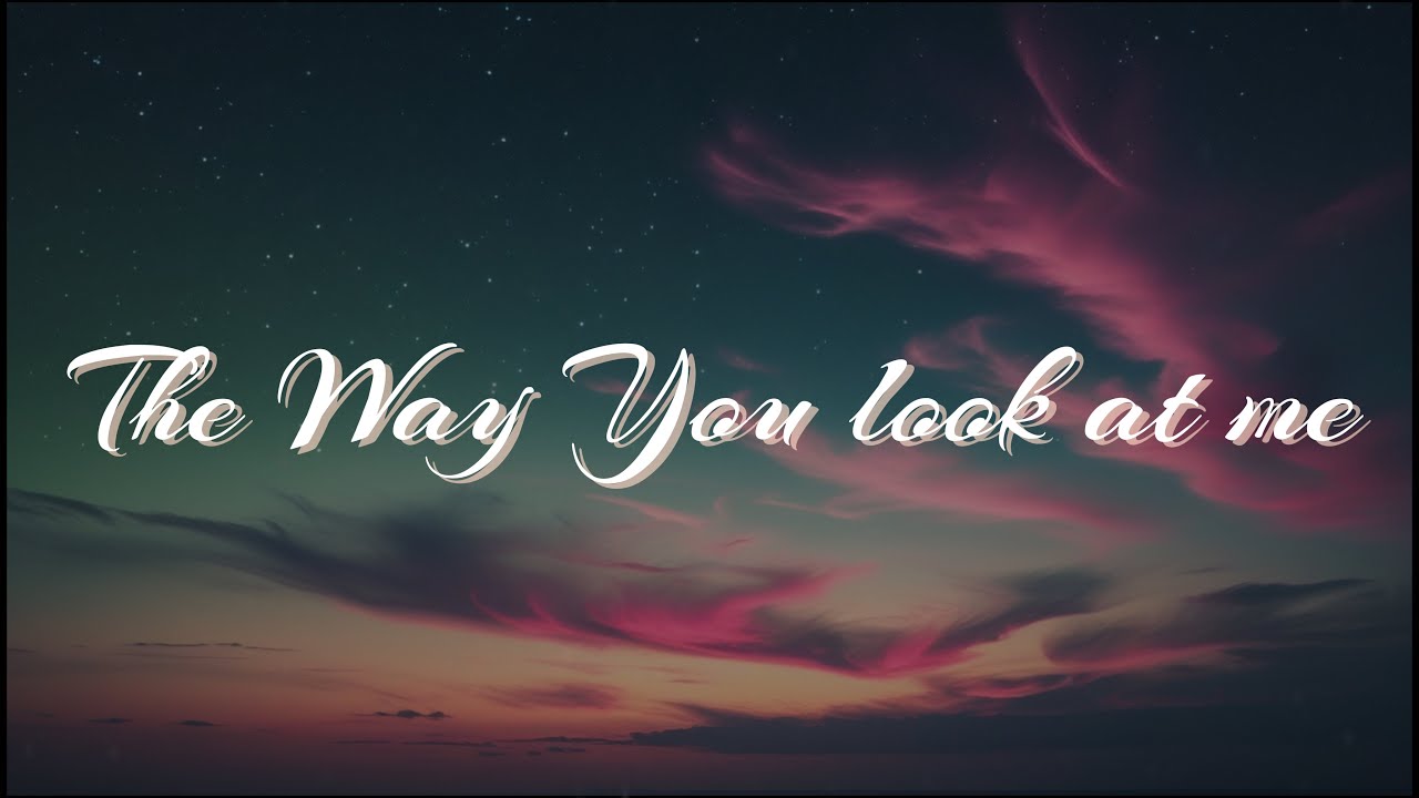 The Way You Look at Me 💔 | Sad Lyrics Song | Emotional Love ...