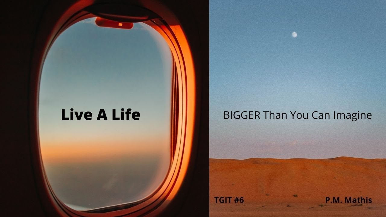 Live A Life Bigger Than Yourself| Actualization TGIT #6| P.M. Mathis ...