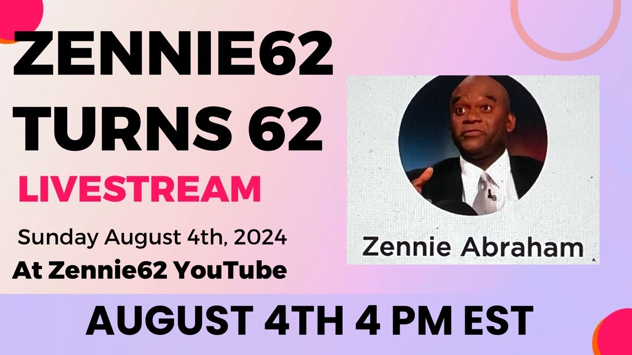 Zennie Abraham AKA Zennie62 Turns 62 Livestream August 4th 2024, 4 PM, Celebrating Zennie62 ...
