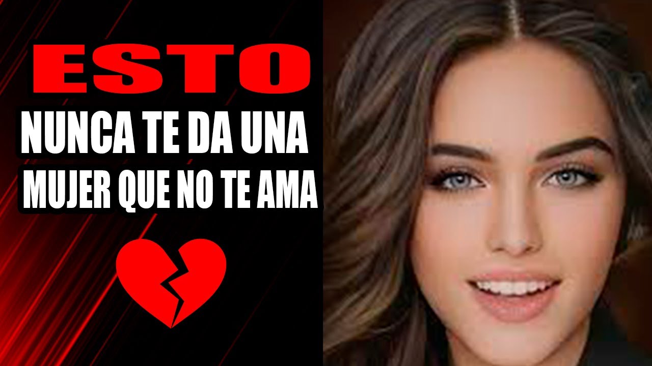 5 Cosas Que NUNCA Te Da Una MUJER Que No TE AMA - YouTube