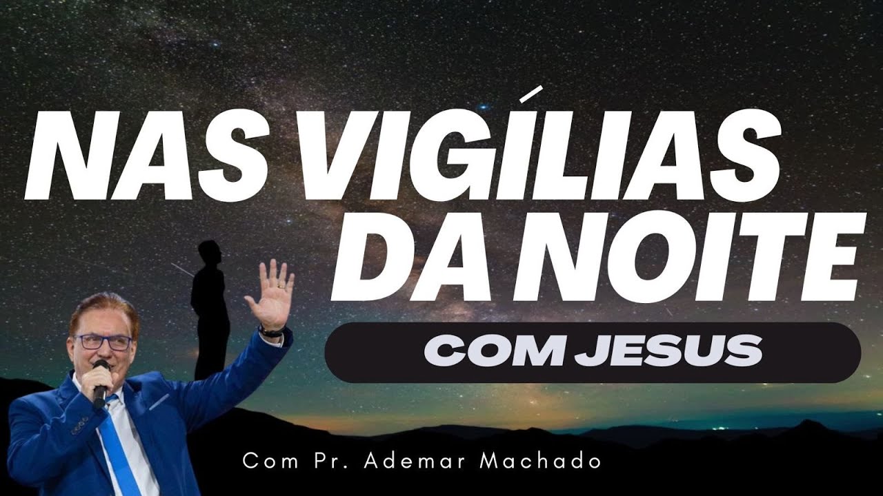NAS VIGILAS DA NOITE COM JESUS - Pr. Ademar Machado #5 - YouTube