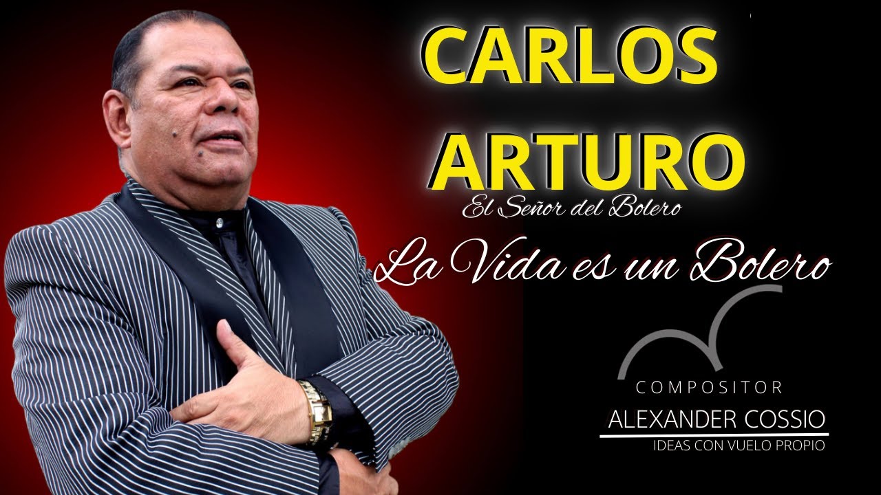 Carlos Arturo - La Vida es un Bolero | Compositor Alexander Cossio ...