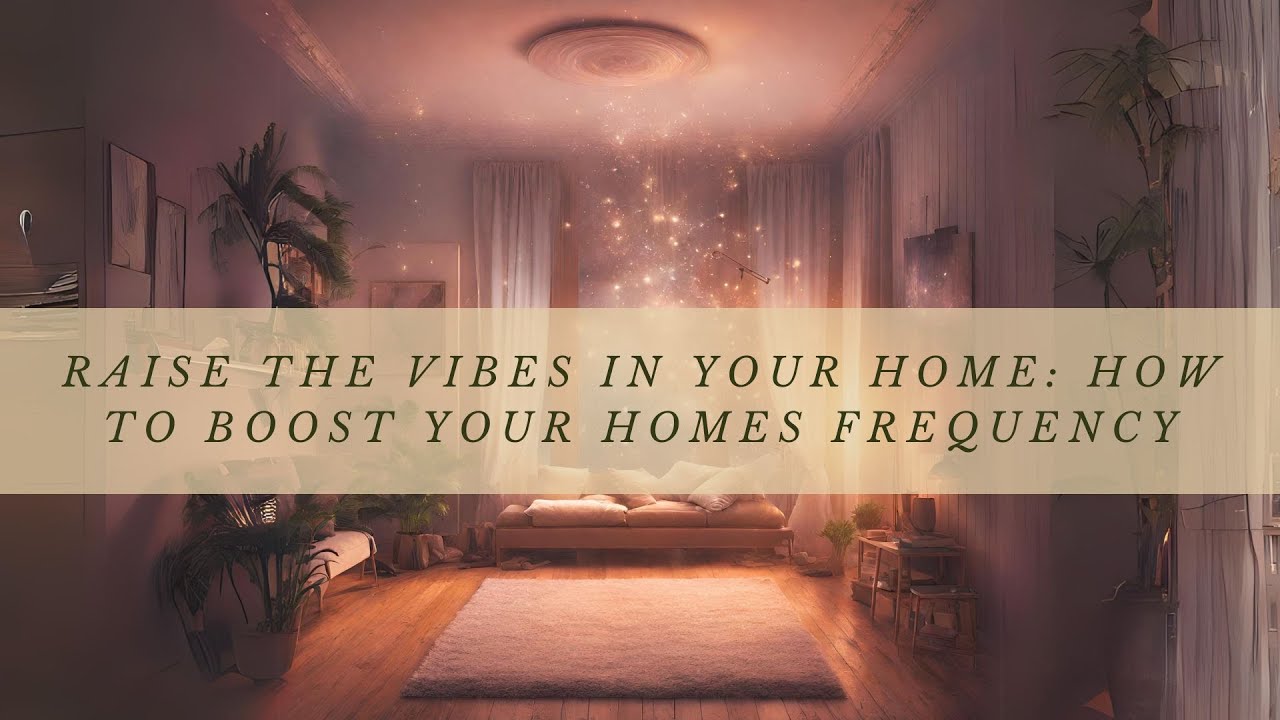How to raise your homes vibration: Allow your house to help you keep ...