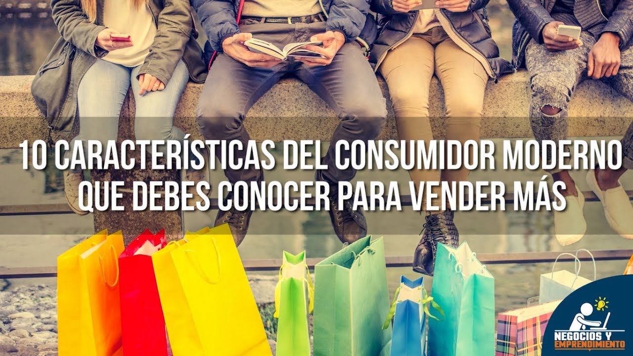 10 Características del Consumidor Moderno que debes conocer para Vender ...