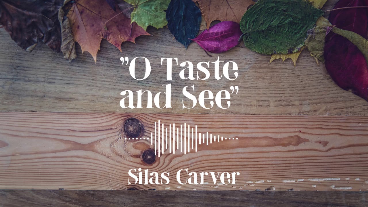 "O Taste and See" - Silas Carver - YouTube