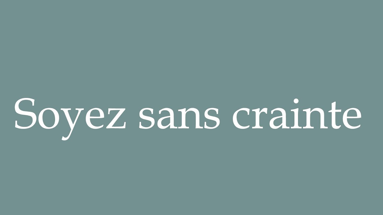 How to Pronounce ''Soyez sans crainte'' (Be fearless) Correctly in ...