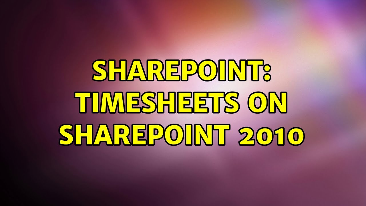 Sharepoint: Timesheets on SharePoint 2010 - YouTube