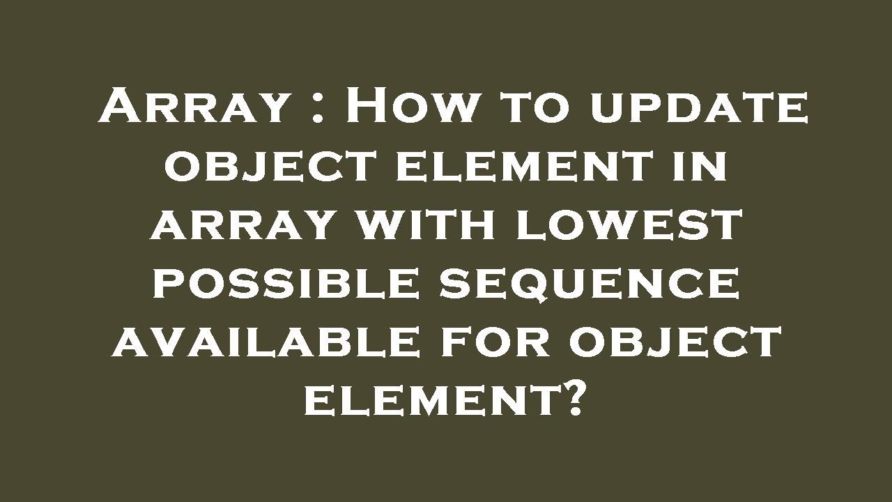 Array How To Update Object Element In Array With Lowest Possible