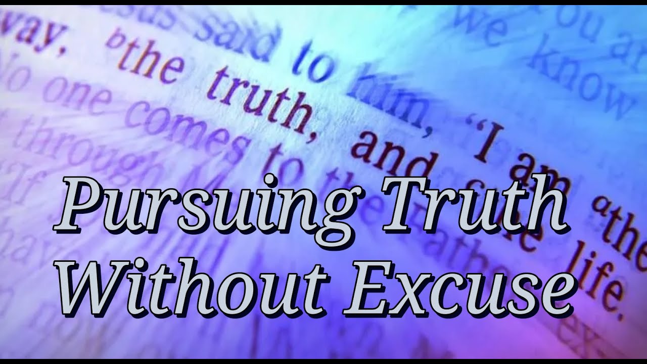 Pursuing Truth Without Excuse - YouTube