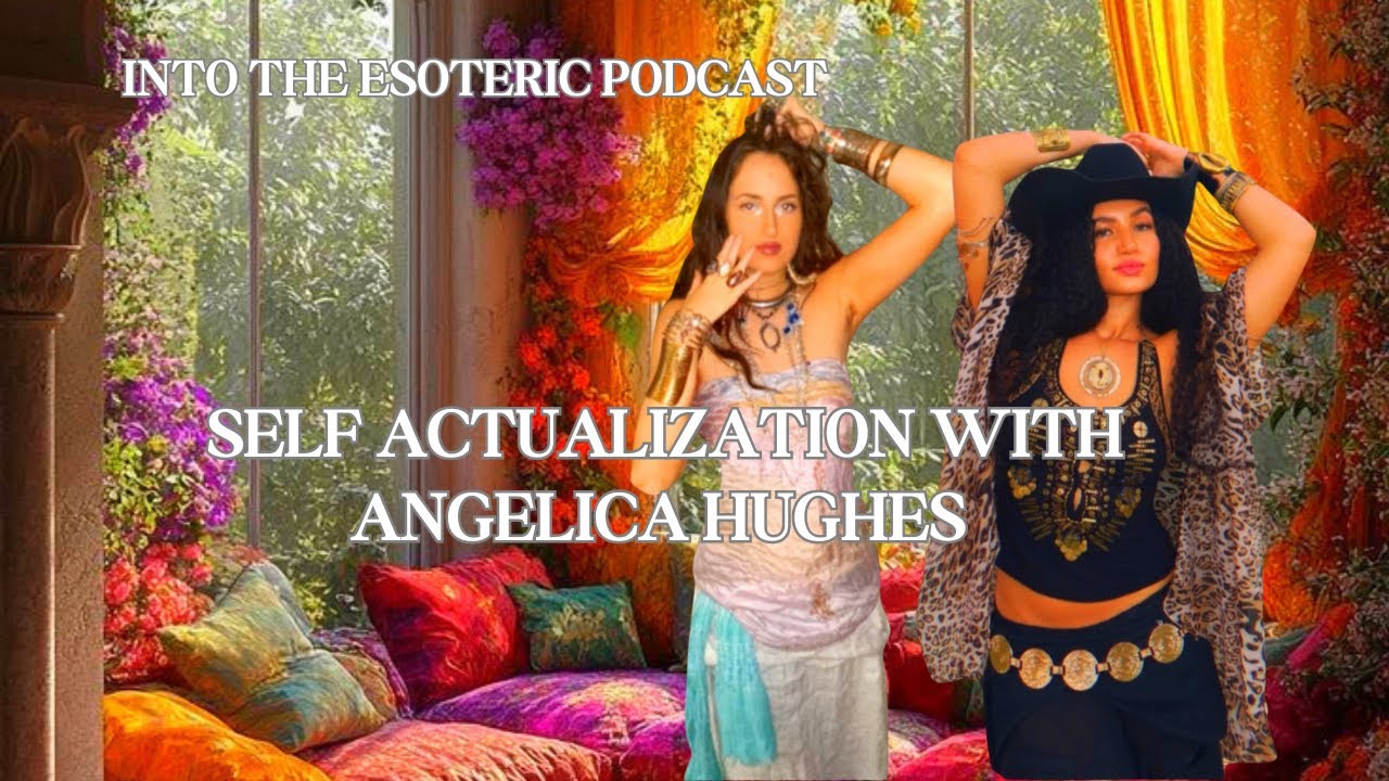 Self Actualization with Angelica Hughes - Into the Esoteric Podcast ...