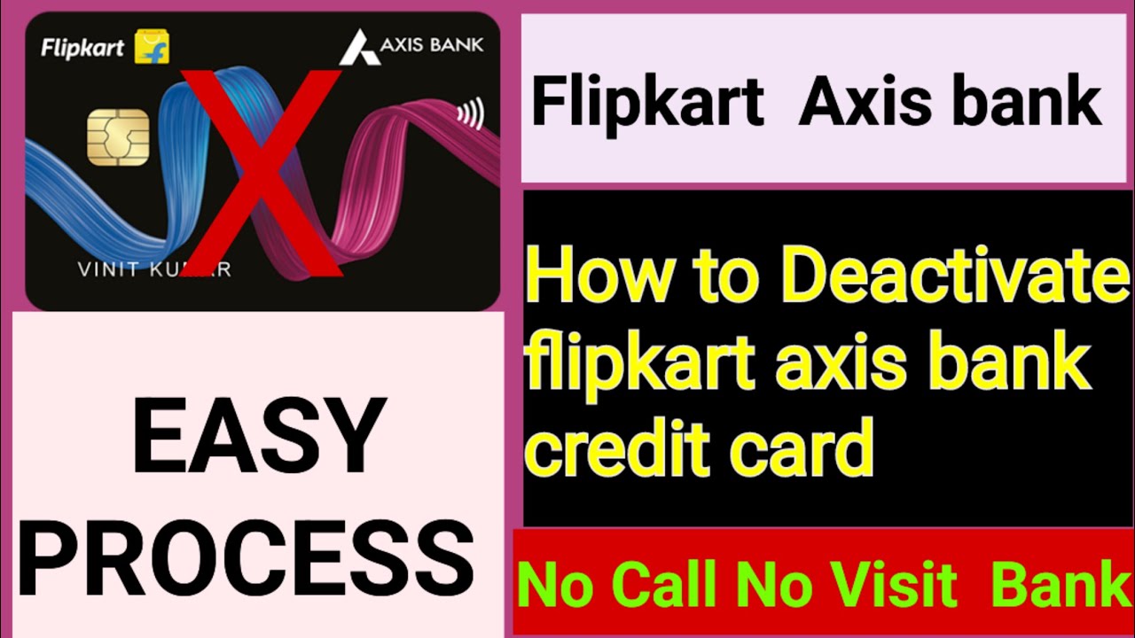 How to Deactivate flipkart axis bank credit card/online credit card ...