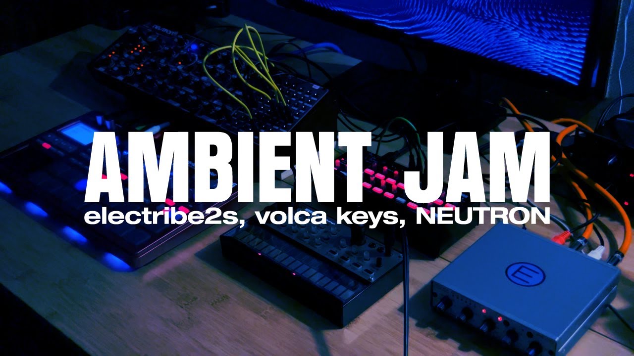 AMBIENT JAM / electribe 2 sampler, volca keys, NEUTRON - YouTube