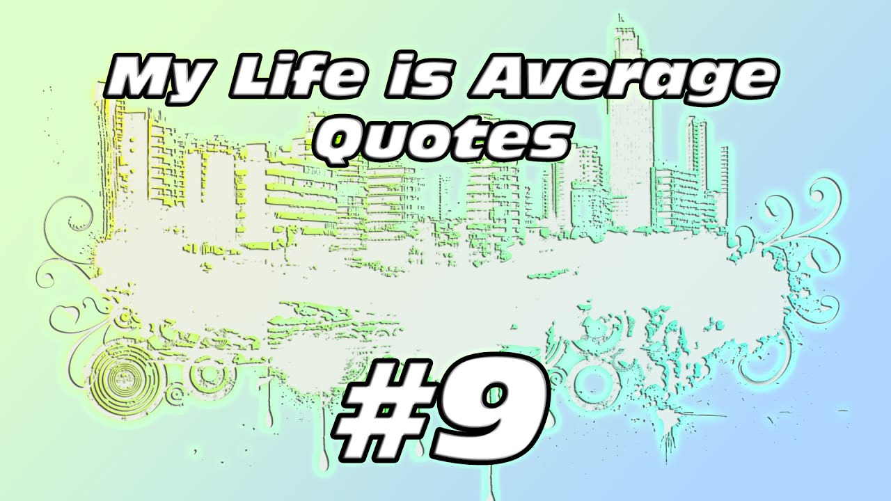 My Life Is Average Quotes #9 - YouTube