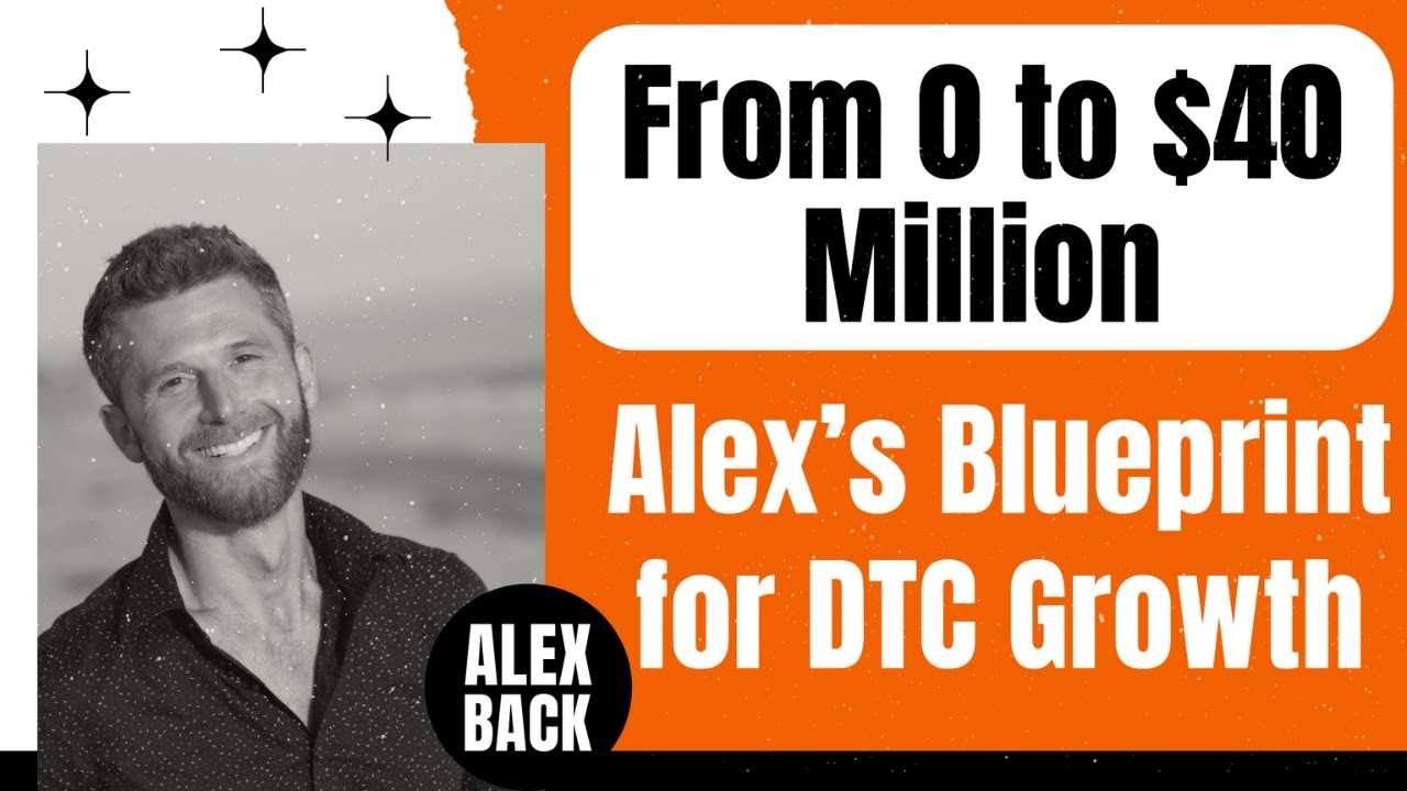 Blueprint to $40M: A Tactical Playbook for DTC Brands with Alex Back ...