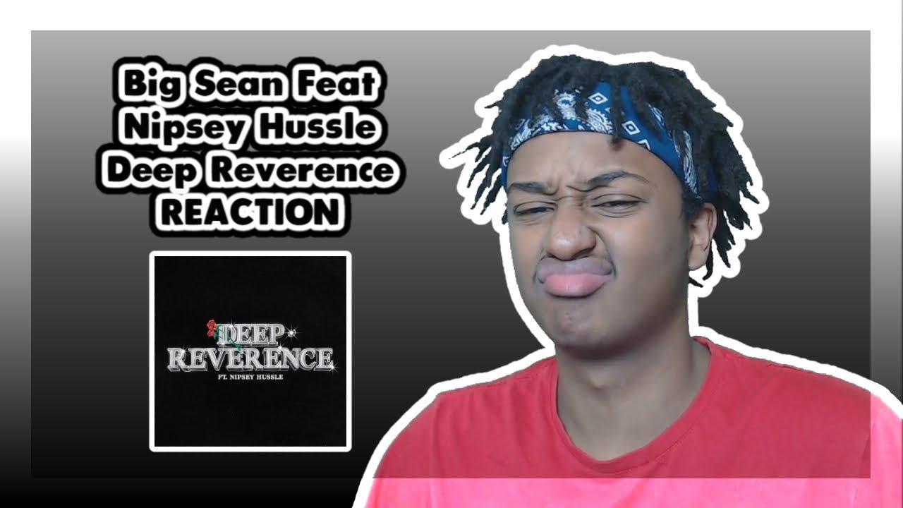 Big Sean Feat Nipsey Hussle - Deep Reverence | FIRST TIME REACTION ...