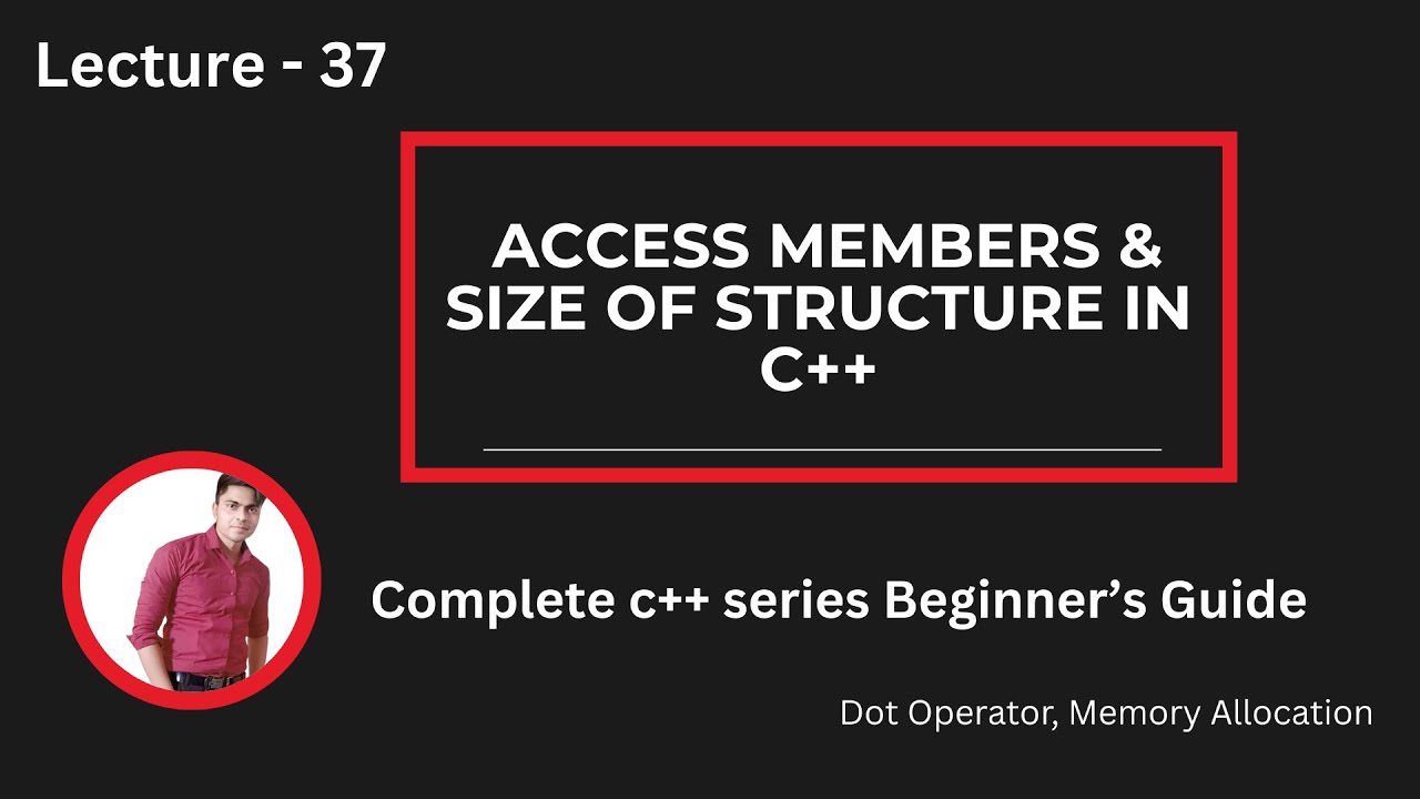 Lecture 37: Access Members & Size of Structure in C++ | Dot Operator ...