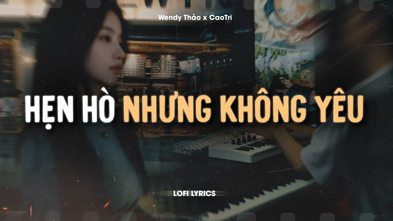 Hẹn Hò Nhưng Không Yêu - Wendy Thảo x CaoTri | Official Lofi Lyrics ...