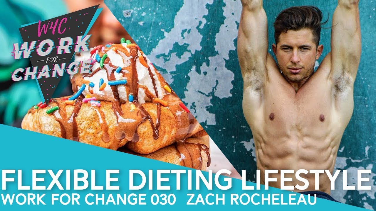 Flexible Dieting Lifestyle - Zach Rocheleau | Work for Change 030 - YouTube