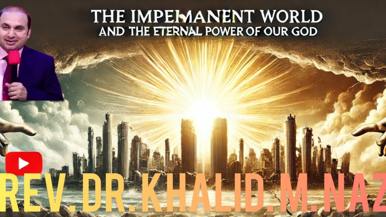 THE IMPERMANENT WORLD AND THE ETERNAL POWER OF OUR GOD REV. DR۔خالد ایم ...