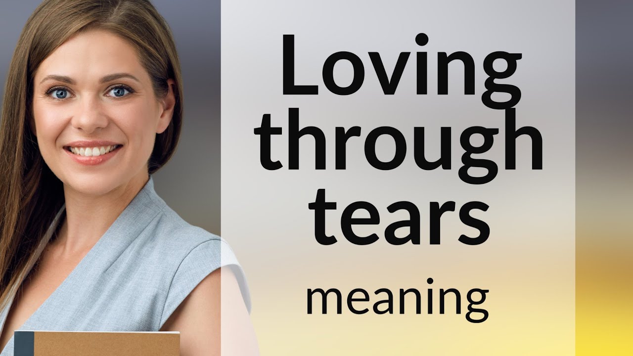 Unveiling Emotions: Understanding "Loving through Tears" - YouTube