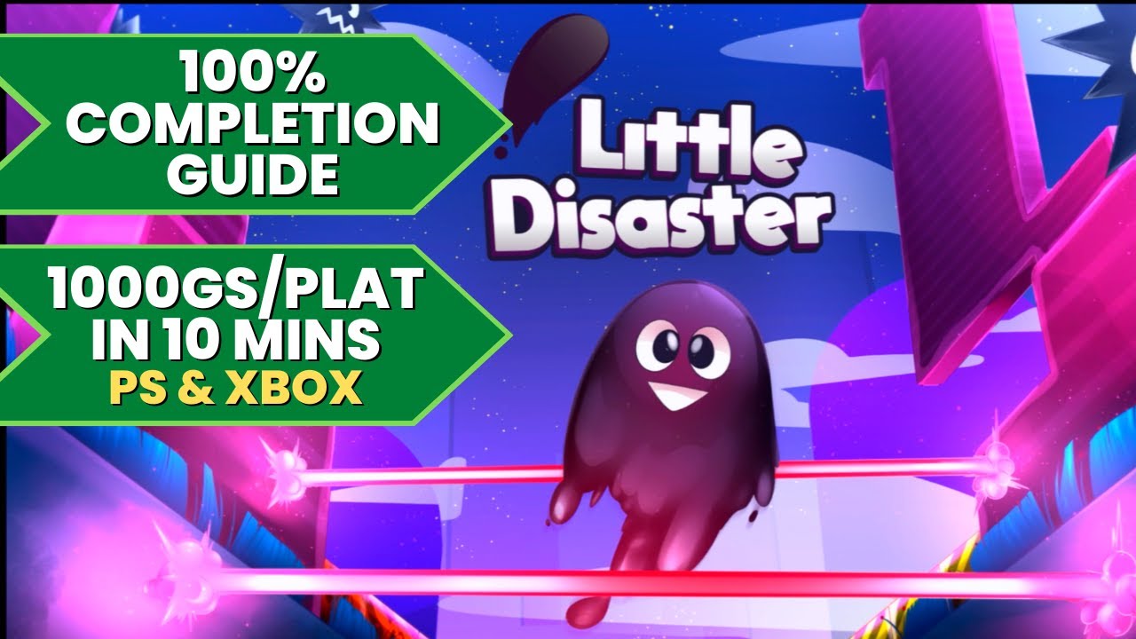 Little Disaster - 100% Walkthrough Guide (1000GS/Platinum in 10 Mins ...