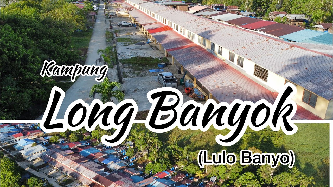 Part 1: Long Banyok (Lulo Banyok) | Rumah Panjang Ngorek | Baram ...