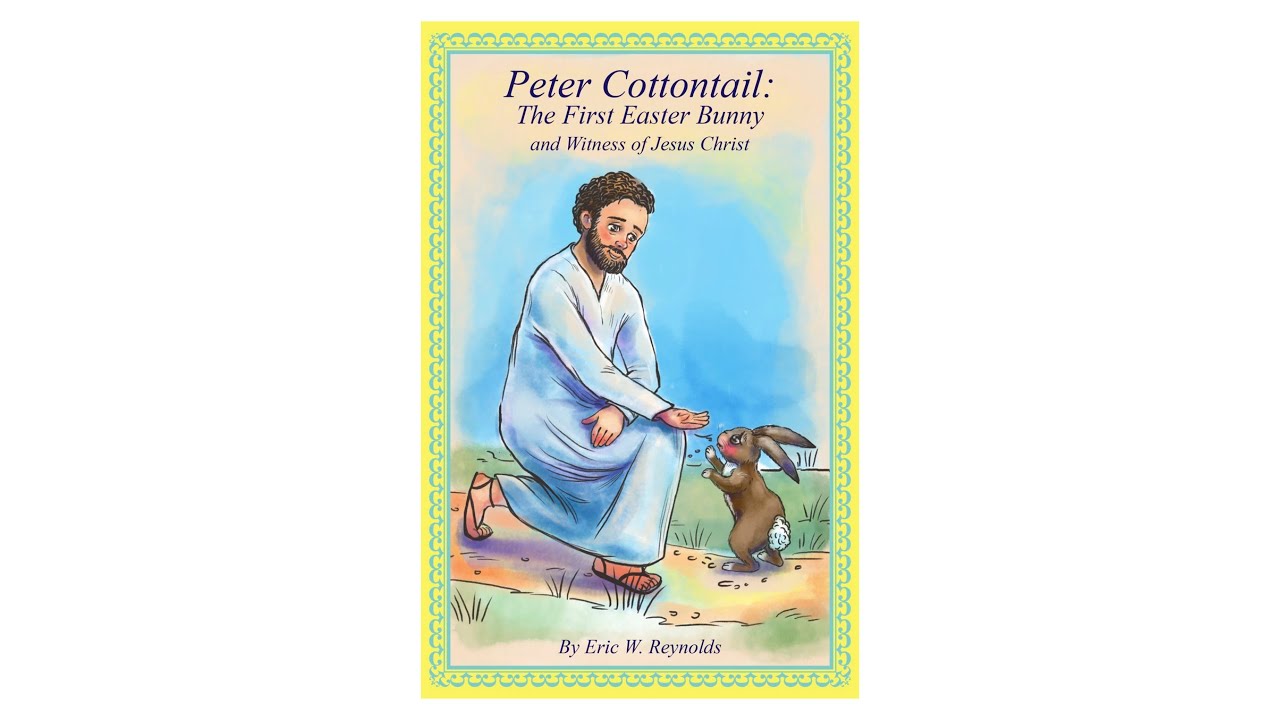 Peter Cottontail: The First Easter Bunny and Witness of Jesus Christ ...