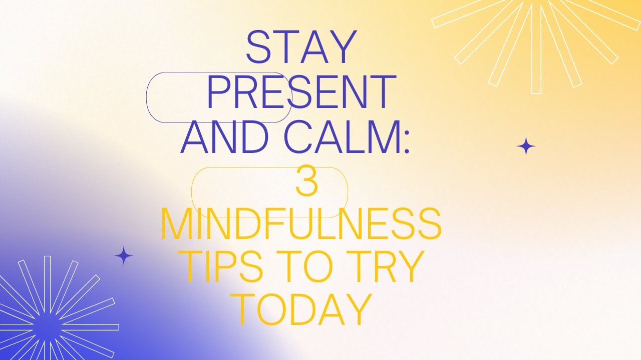 Stay Present and Calm: 3 Mindfulness Tips to Try Today - YouTube