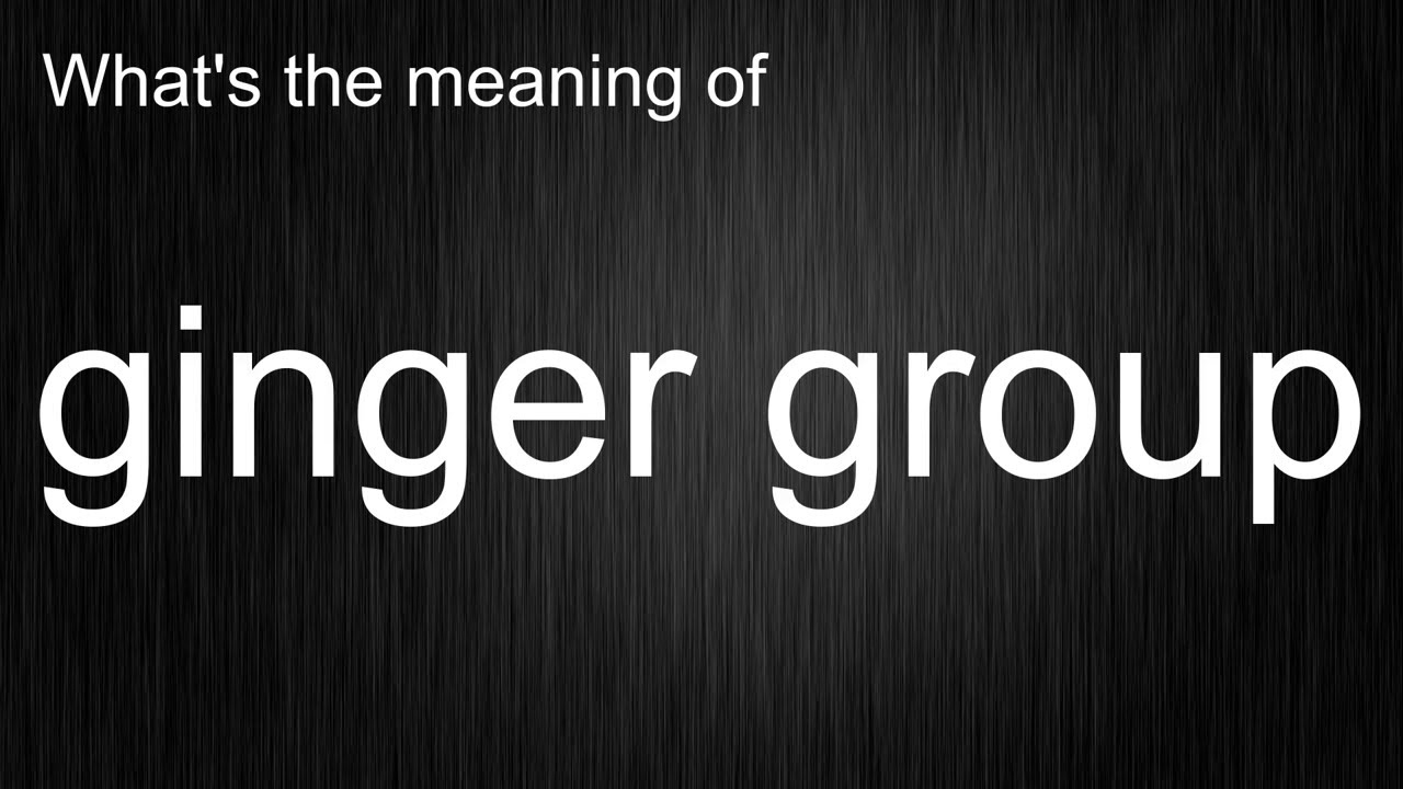 What's the meaning of "ginger group", How to pronounce ginger group ...