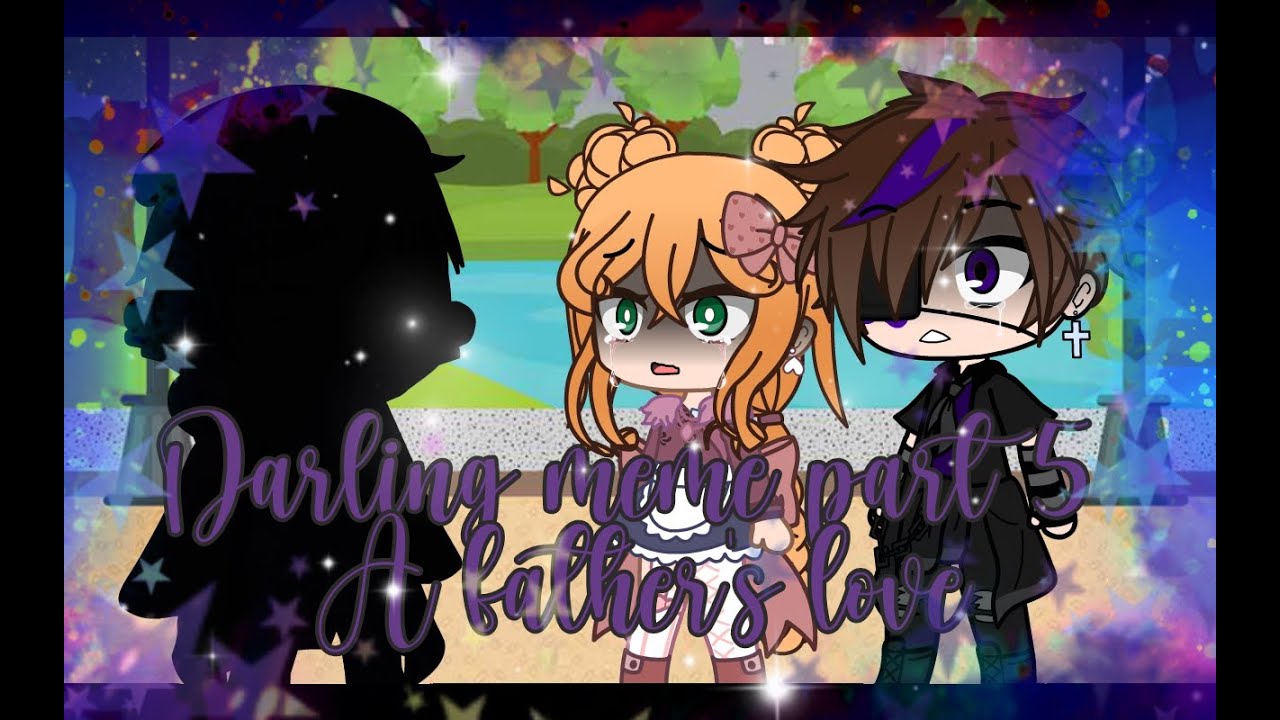 Darling meme part 5 ( A father's love) a little late sorry ️ - YouTube