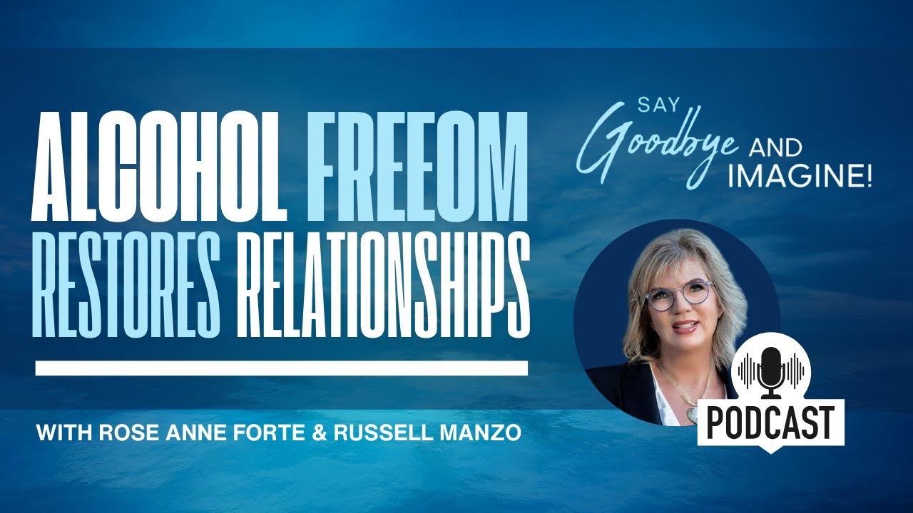 Alcohol Freedom Restores Relationships Episode 35 | Say Goodbye and ...
