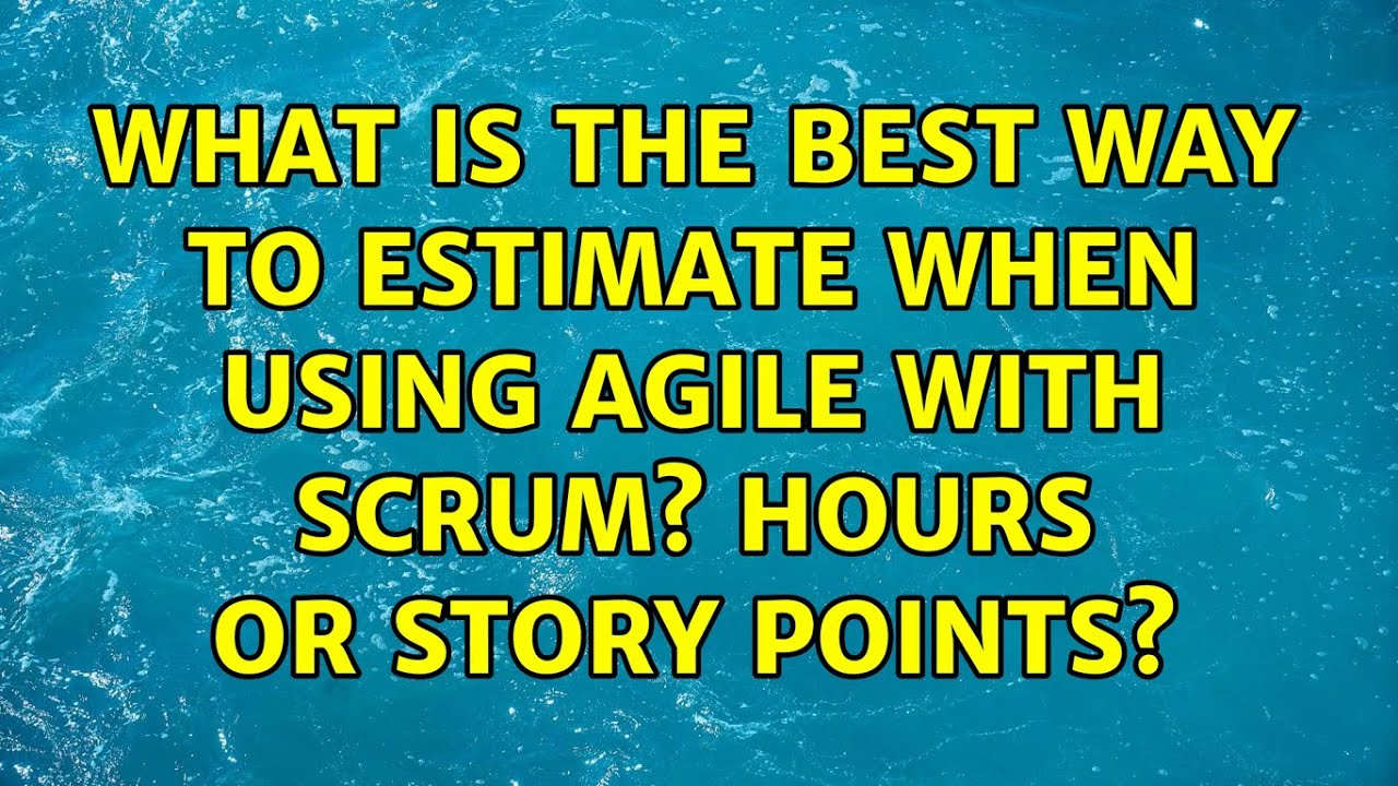 What is the best way to estimate when using Agile with Scrum? Hours or ...