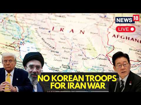 IRAN WAR NEWS LIVE | South Korea Rules Out Troop Deployment In Iran War, Says President Lee | N18G