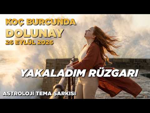 Yakaladım Rüzgarı / Koç Burcunda Dolunay Tema Şarkısı / 26 Eylül 2026