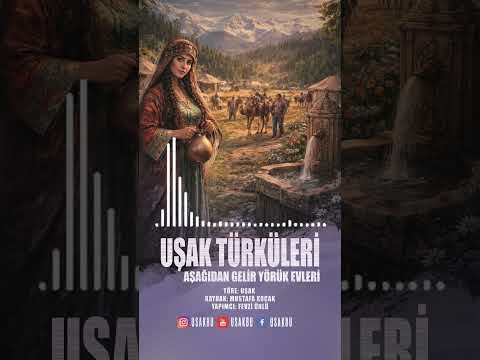 Uşak Türküleri - Aşağıdan Gelir Yörük Evleri ( YENI VERSION )