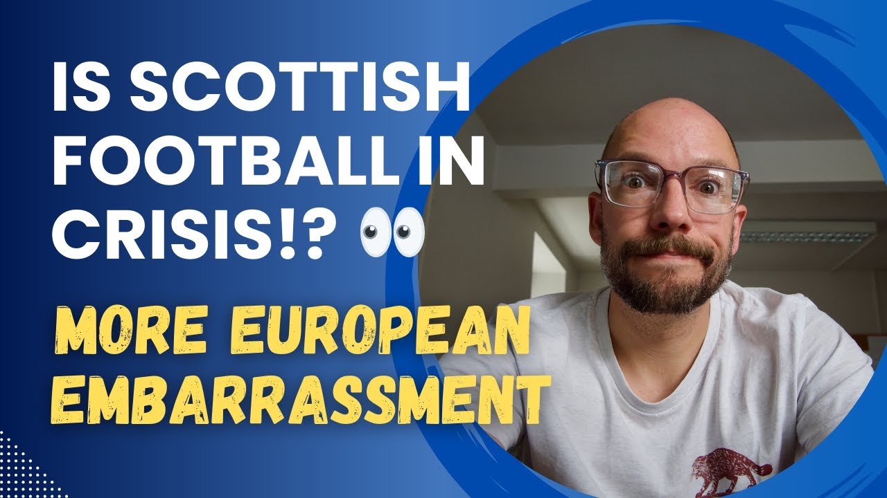 THE DECLINE OF SCOTTISH FOOTBALL - And More European Embarrassments 🙈 ...