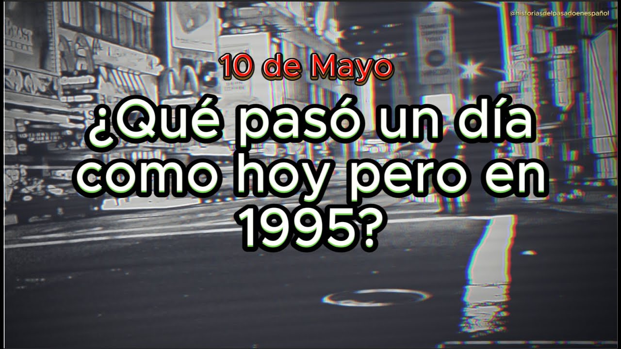 ¿Qué pasó un día como hoy pero en 1995? - 10 de Mayo - YouTube