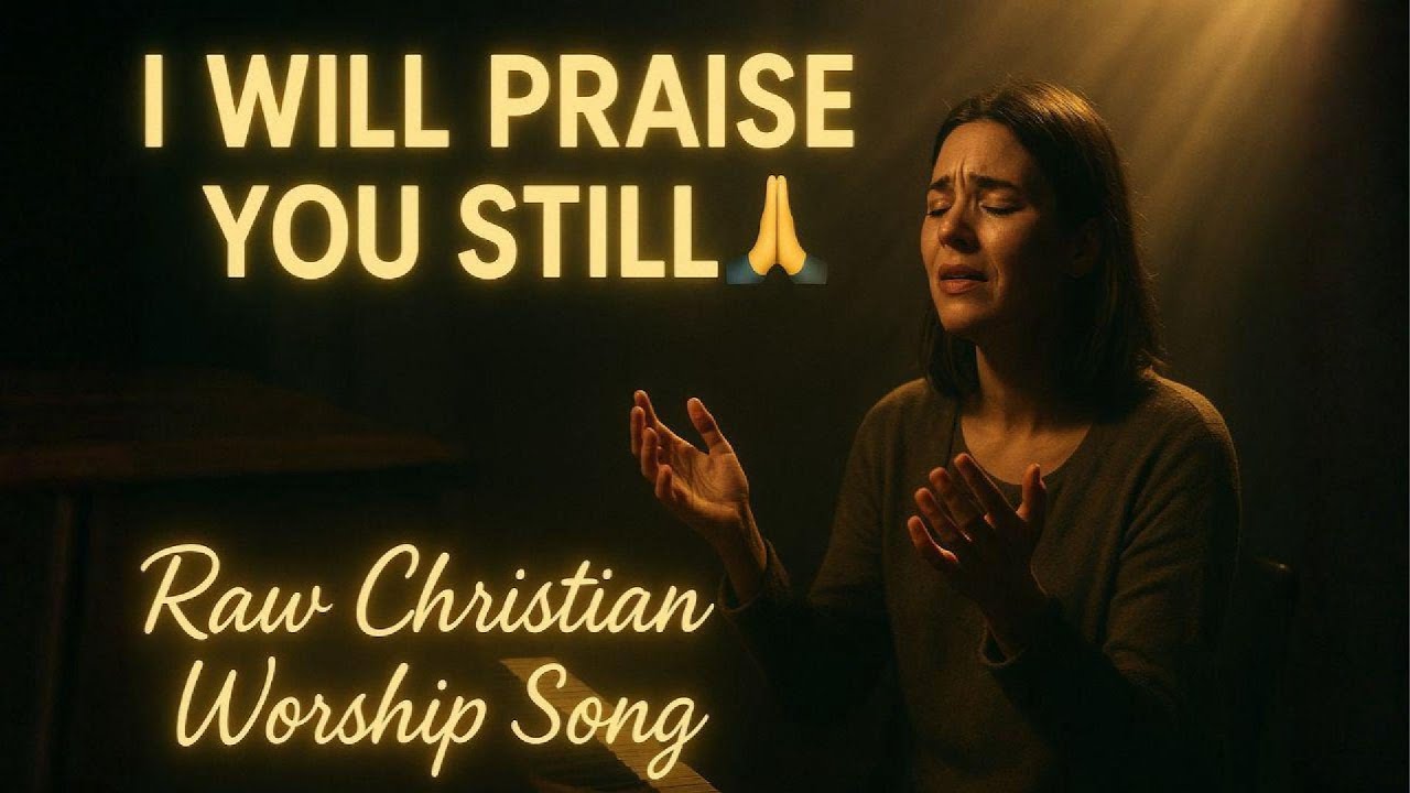 I Will Praise You Still 🙏 Raw Christian Worship - YouTube