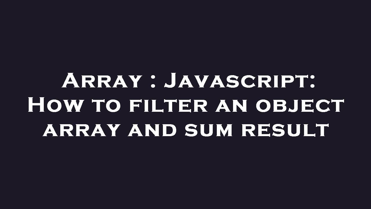 Array Javascript How To Filter An Object Array And Sum Result Youtube 5633
