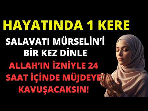 HAYATINDA 1 KERE SALAVATI MÜRSELİN'İ DİNLEYEN KİMSE 24 SAAT DOLMADAN MÜJDEYE KAVUŞUR..! BU DUASI