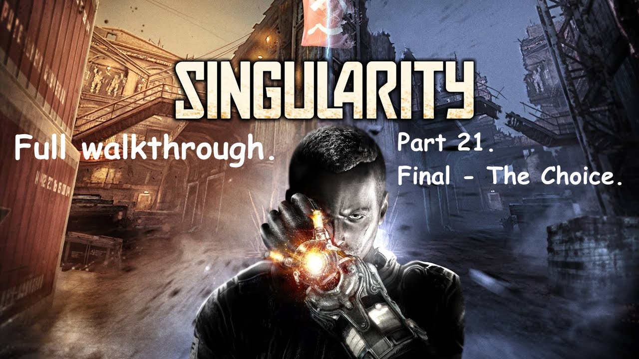 Singularity. Full walkthrough. Part 21. Final - The Choice. - YouTube