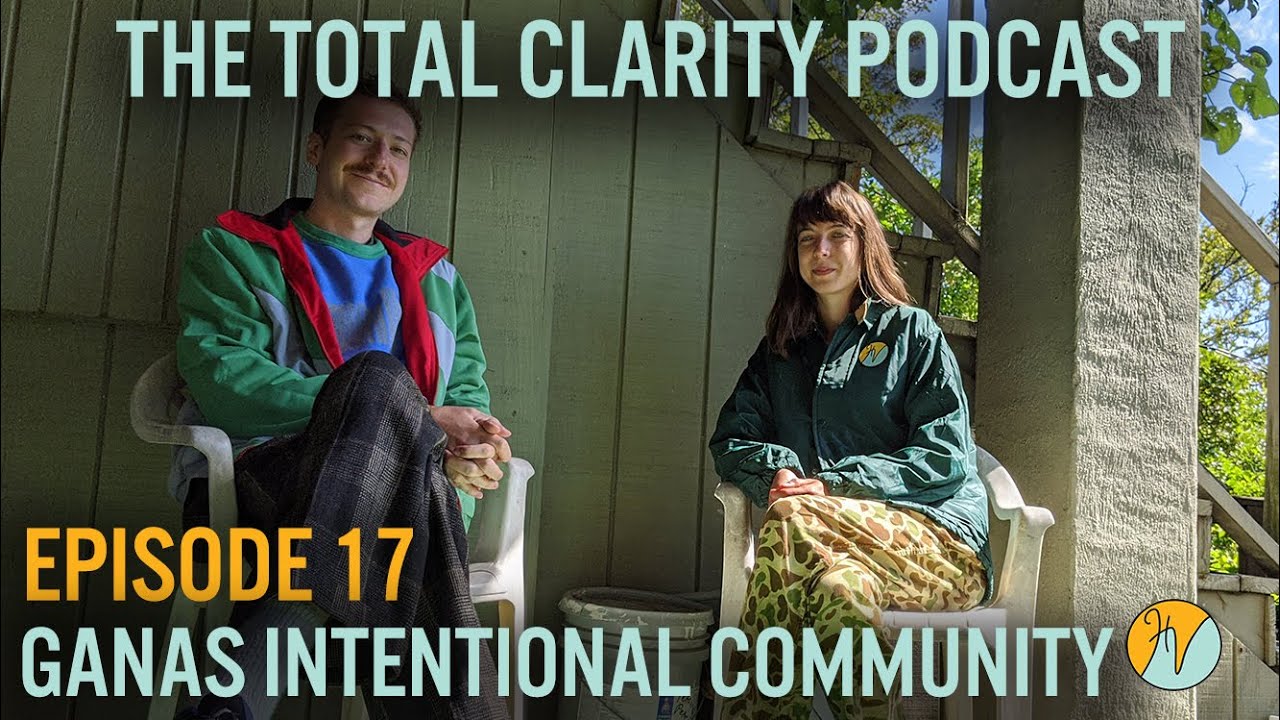 The 'Total Clarity' Podcast Ep. 17 | Ganas Intentional Community with ...