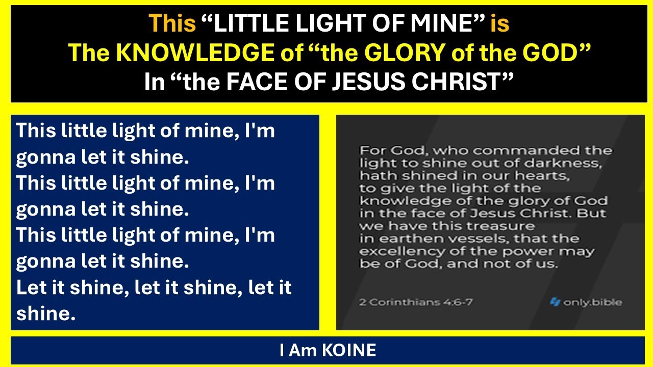 This "LITTLE LIGHT OF MINE" is the KNOWLEDGE of "the GLORY of the GOD ...