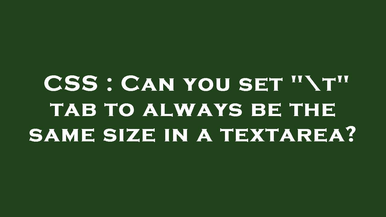 CSS Can You Set t Tab To Always Be The Same Size In A Textarea css-can-you-set-t-tab-to-always-be-the-same-size-in-a-textarea