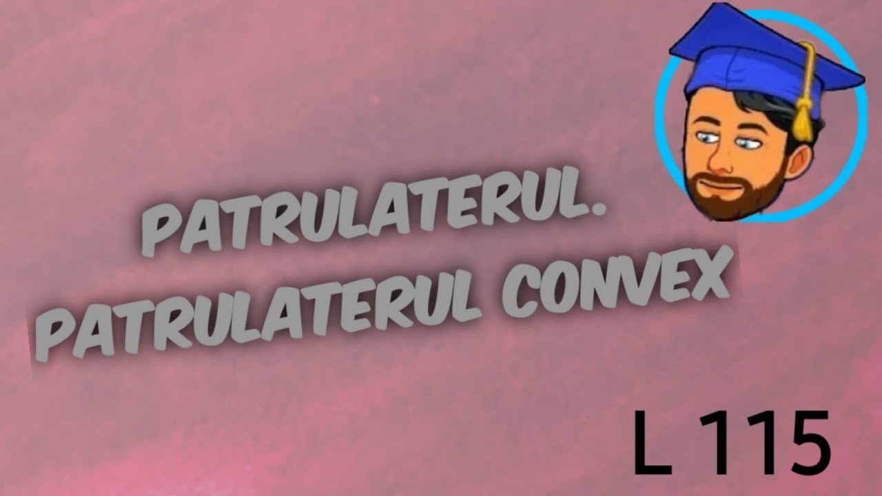 PATRULATERUL CONVEX - SUMA MĂSURILOR UNGHIURILOR ÎNTR-UN PATRULATER ...