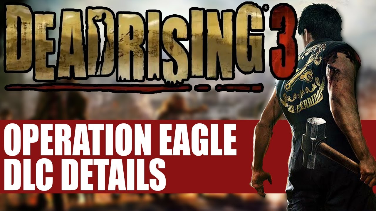 Dead Rising 3 News - Operation Eagle DLC Detailed By Capcom - New ...