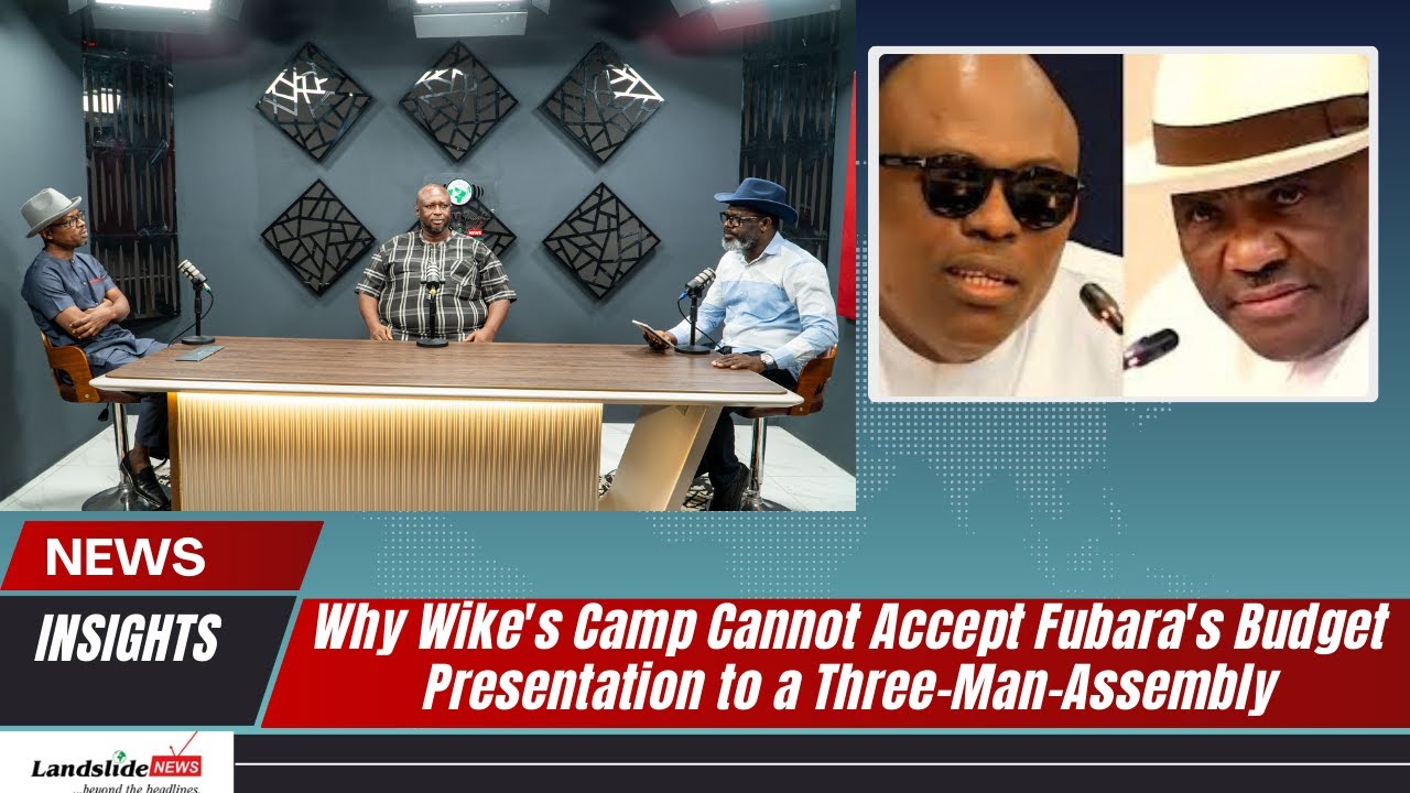 Why Wike's Camp Cannot Accept Fubara's Budget Presentation to a Three ...